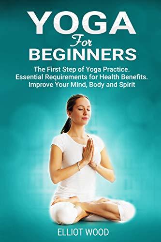 Yoga For Beginners: The First Step of Yoga Practice. Essential ...
