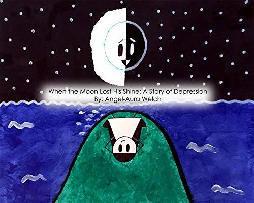 When the Moon Lost His Shine: A Story of Depression by Sarah-Beth Welch ...