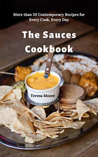 The Sauces Cookbook: More than 50 Contemporary Recipes for Every Cook ...