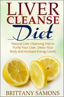 Liver Cleanse Diet: Natural Liver Cleansing Diet to Purify Your Liver ...