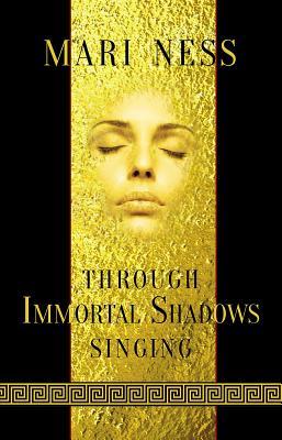 Through Immortal Shadows Singing by Mari Ness | Goodreads