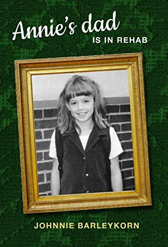 Annie's Dad is In Rehab: A Daughter's Love Versus The Power of ...
