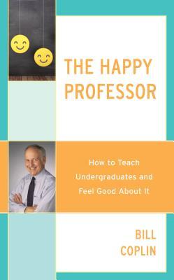 The Happy Professor: How to Teach Undergraduates and Feel Good About It ...