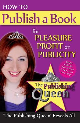 How to Publish a Book for Pleasure Profit or Publicity: The Publishing ...