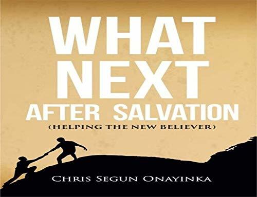 What Next After Salvation: Helping The New Believer by Chris Segun ...