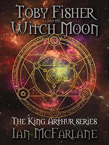 Toby Fisher and the Witch Moon: The King Arthur series by Ian McFarlane ...
