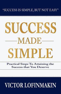 Success Made Simple: Practical Steps to Attaining the Success That You ...