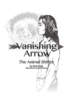 Vanishing Arrow: The Animal Shifter by Pete King | Goodreads