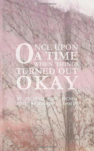 Once Upon a Time...When Things Turned Out Okay by Michelle von Eschen ...