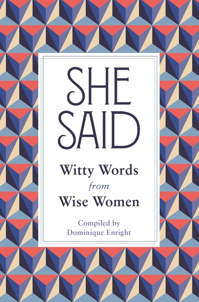 She Said: Witty Words from Wise Women by Dominique Enright | Goodreads