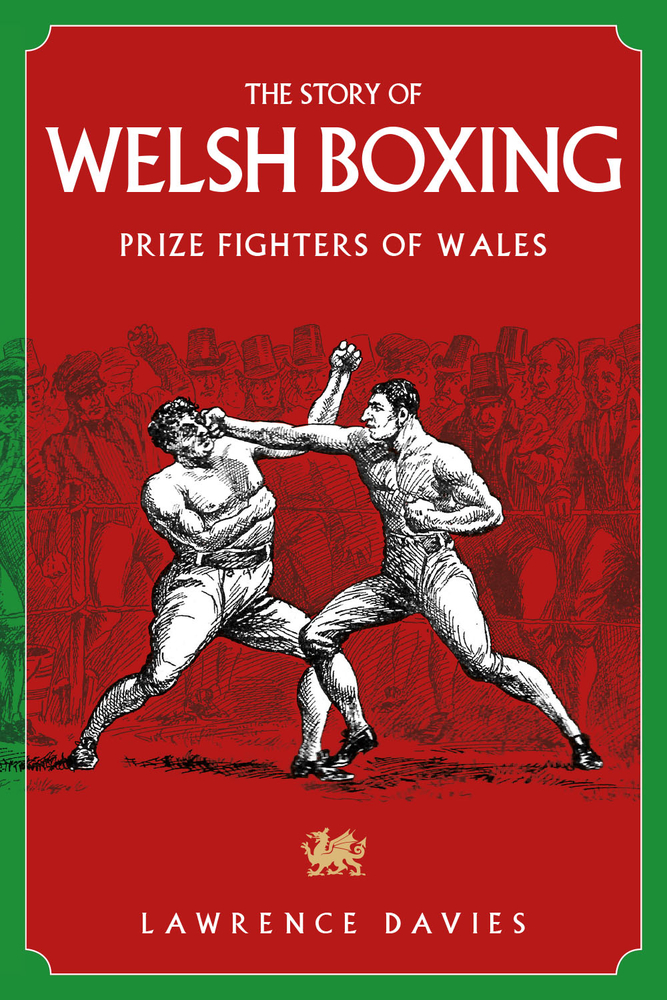 The Story of Welsh Boxing: Prize Fighters of Wales by Lawrence Davies ...