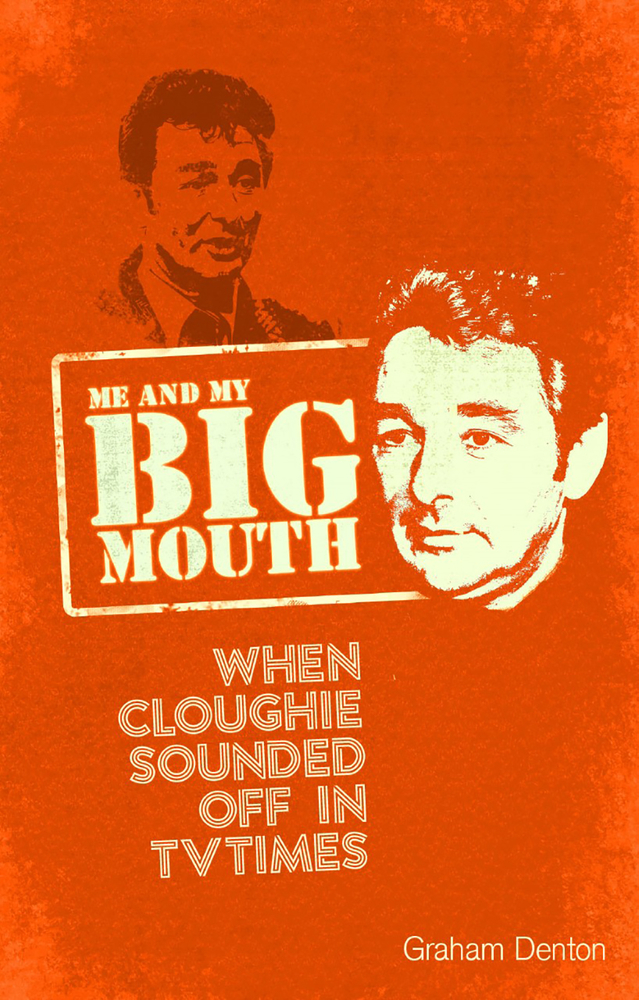 Me and My Big Mouth: When Cloughie Sounded Off by Graham Denton | Goodreads