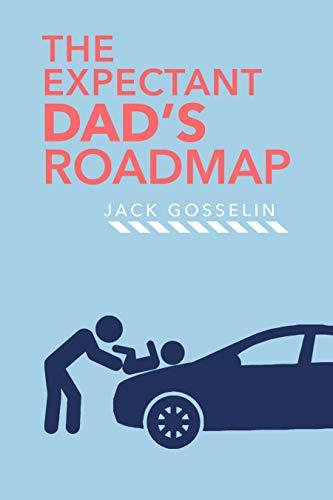 The New Expectant Dad’s Roadmap: From Dude to New Father and How to Be ...