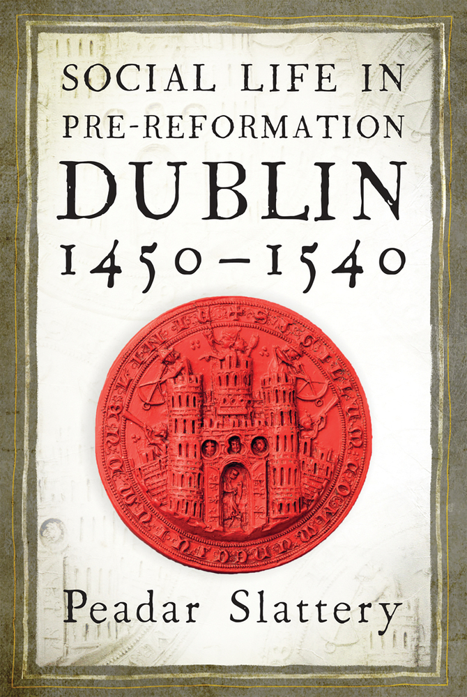 Social Life in Pre-Reformation Dublin, 1450–1540 by Peadar Slattery ...
