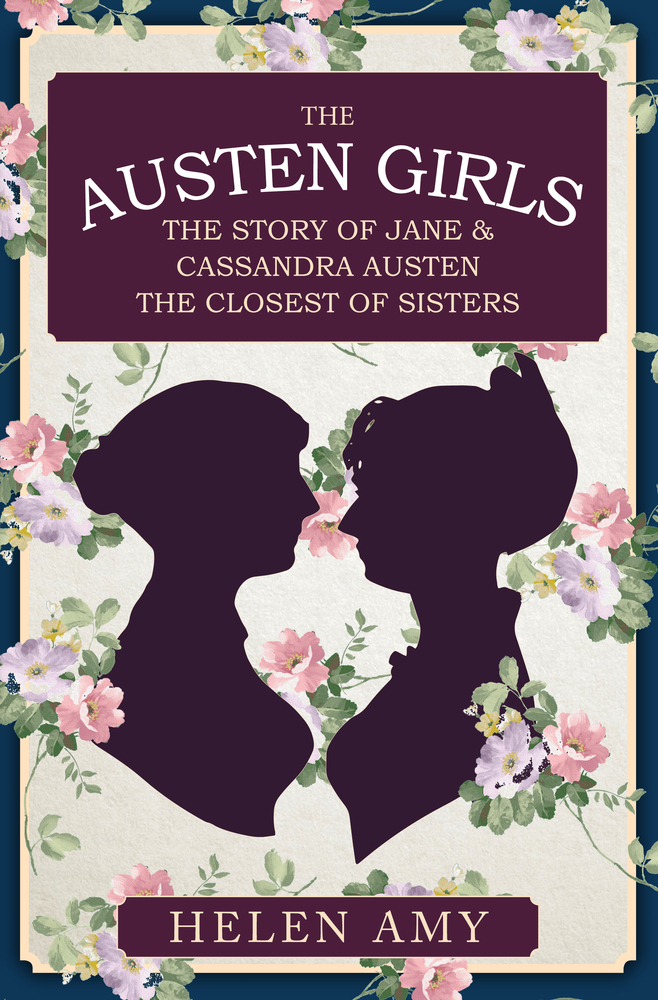 The Austen Girls: The Story of Jane & Cassandra Austen, the Closest of ...