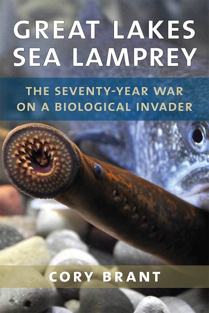 Great Lakes Sea Lamprey: The 70 Year War on a Biological Invader by ...