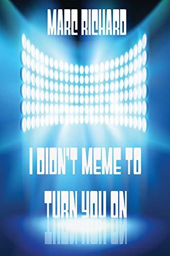 I Didn't Meme To Turn You On by Marc Richard | Goodreads