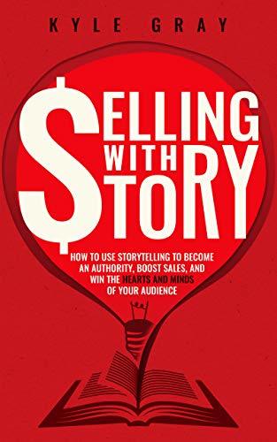 Selling With Story: How To Use Storytelling To Become An Authority ...