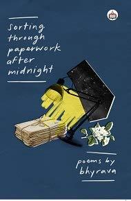 sorting through paperwork at midnight (poems), 2019, 48 pp. by Bhyrava ...
