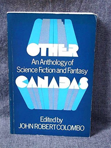 Other Canadas: An Anthology of Science Fiction and Fantasy by John ...