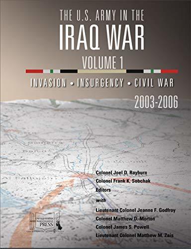 The U.S. Army in the Iraq War: Volume 1: Invasion – Insurgency – Civil ...