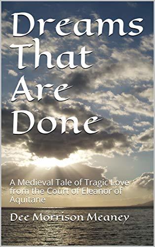 Dreams That Are Done: A Medieval Tale of Tragic Love from the Court of ...