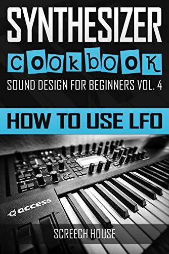 SYNTHESIZER COOKBOOK: How to Use LFO by Screech House | Goodreads