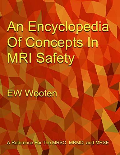 An Encyclopedia Of Concepts In MRI Safety: A Reference For The MRSO ...