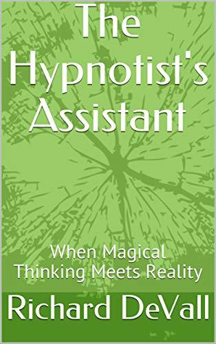 The Hypnotist's Assistant: When Magical Thinking Meets Reality by ...