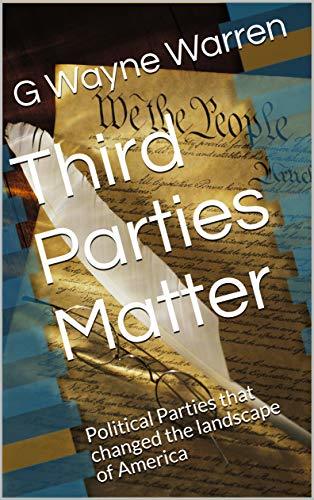 Third Parties Matter: Political Parties that changed the landscape of ...