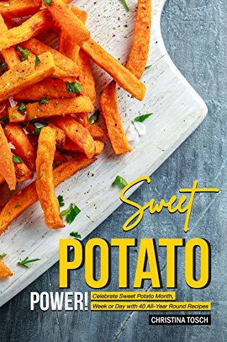 Sweet Potato Power!: Celebrate Sweet Potato Month, Week or Day with 40 ...