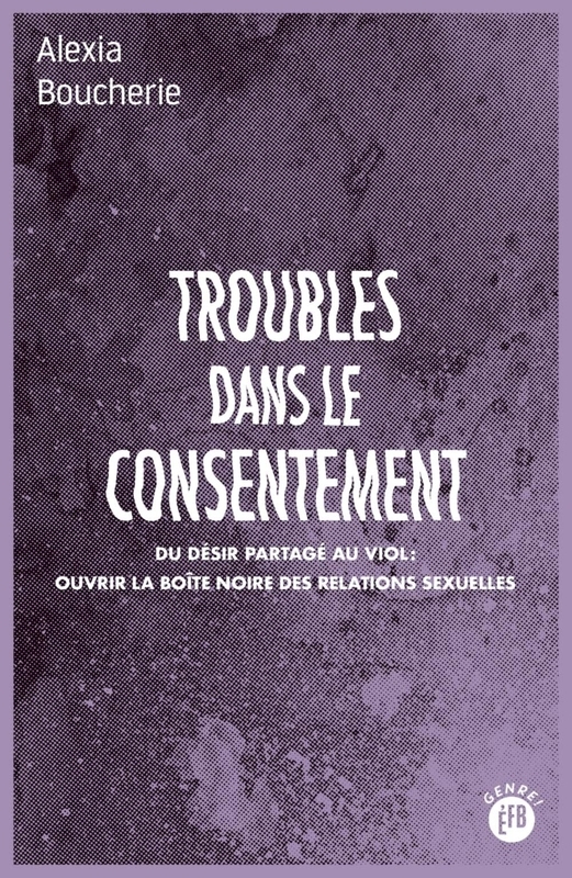 Troubles dans le consentement : Du désir partagé au viol : ouvrir la ...