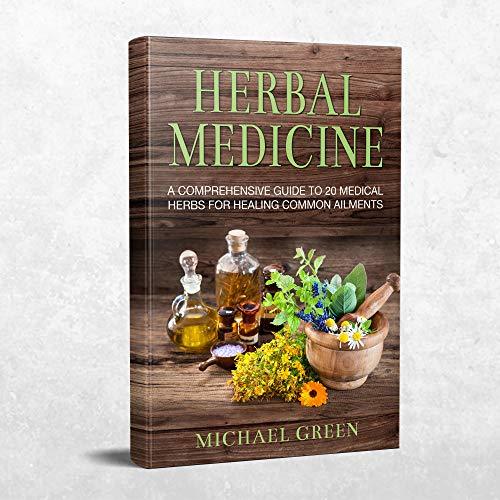 Herbal Medicine: A Comprehensive Guide To 20 Medical Herbs For Healing ...