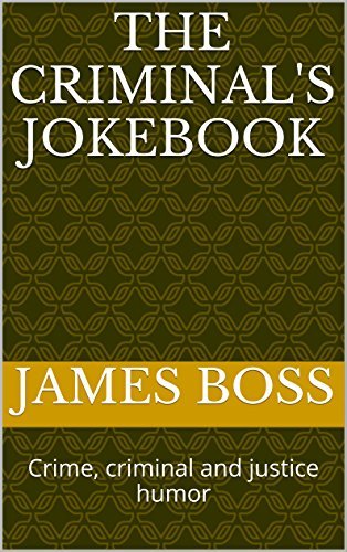 THE CRIMINAL'S JOKEBOOK: Crime, criminal and justice humor by James ...