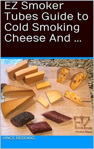 EZ Smoker Tubes Guide to Cold Smoking Cheese And ... by Vince Redding ...