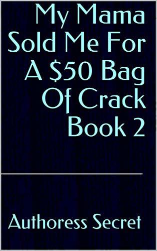 My Mama Sold Me For A $50 Bag Of Crack Book 2 by Secret | Goodreads