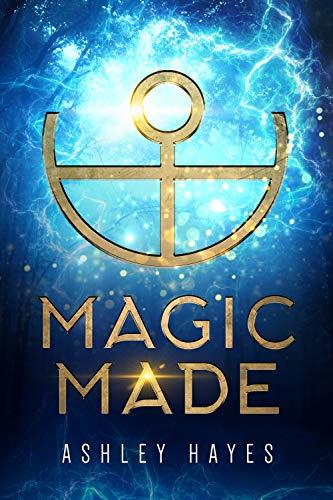 Magic Made (Magic's Course Book 1) by Ashley Hayes | Goodreads