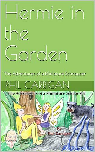 Hermie in the Garden: The Adventures of a Miniature Schnauzer by Phil ...