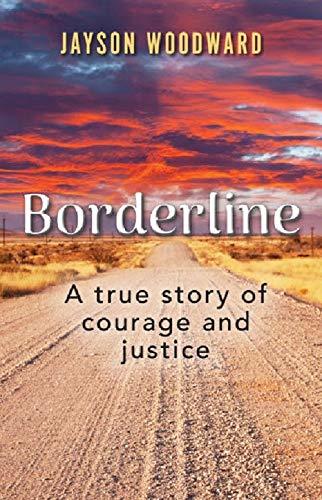 Borderline: A True Story of Courage and Justice by Jayson Woodward ...