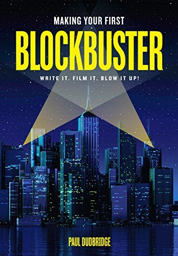 Making Your First Blockbuster: Write It. Film It. Blow it Up! by Paul ...