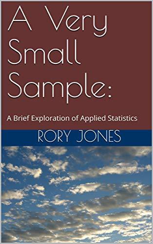 A Very Small Sample: A Brief Exploration of Applied Statistics by Rory Jones | Goodreads