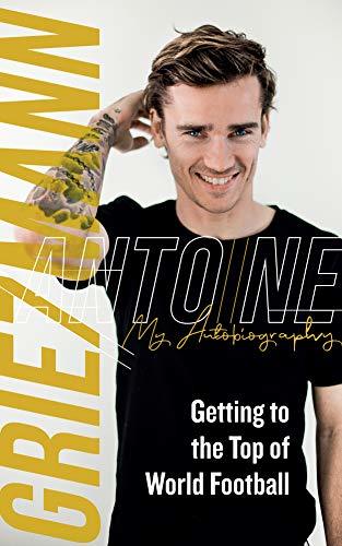 Antoine Griezmann: Getting to the Top of World Football – My ...