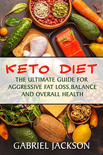Keto Diet Guide: The Ultimate Guide For Aggressive Fat Loss, Balance ...