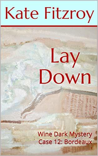 Lay Down: Wine Dark Mystery Case 12: Bordeaux by Kate Fitzroy | Goodreads