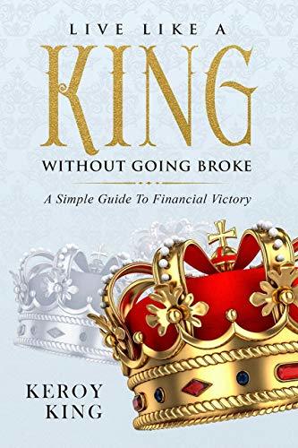 Live like a King without Going Broke: A Simple Guide to Financial ...