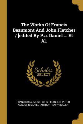 The Works Of Francis Beaumont And John Fletcher / [edited By P.a ...