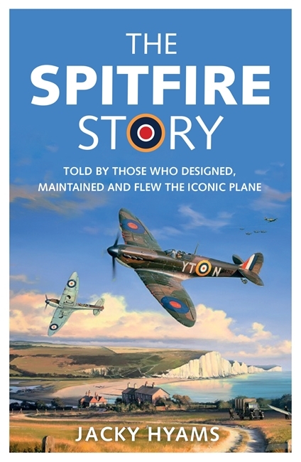 The Spitfire Story: Told By Those Who Designed, Maintained and Flew the ...