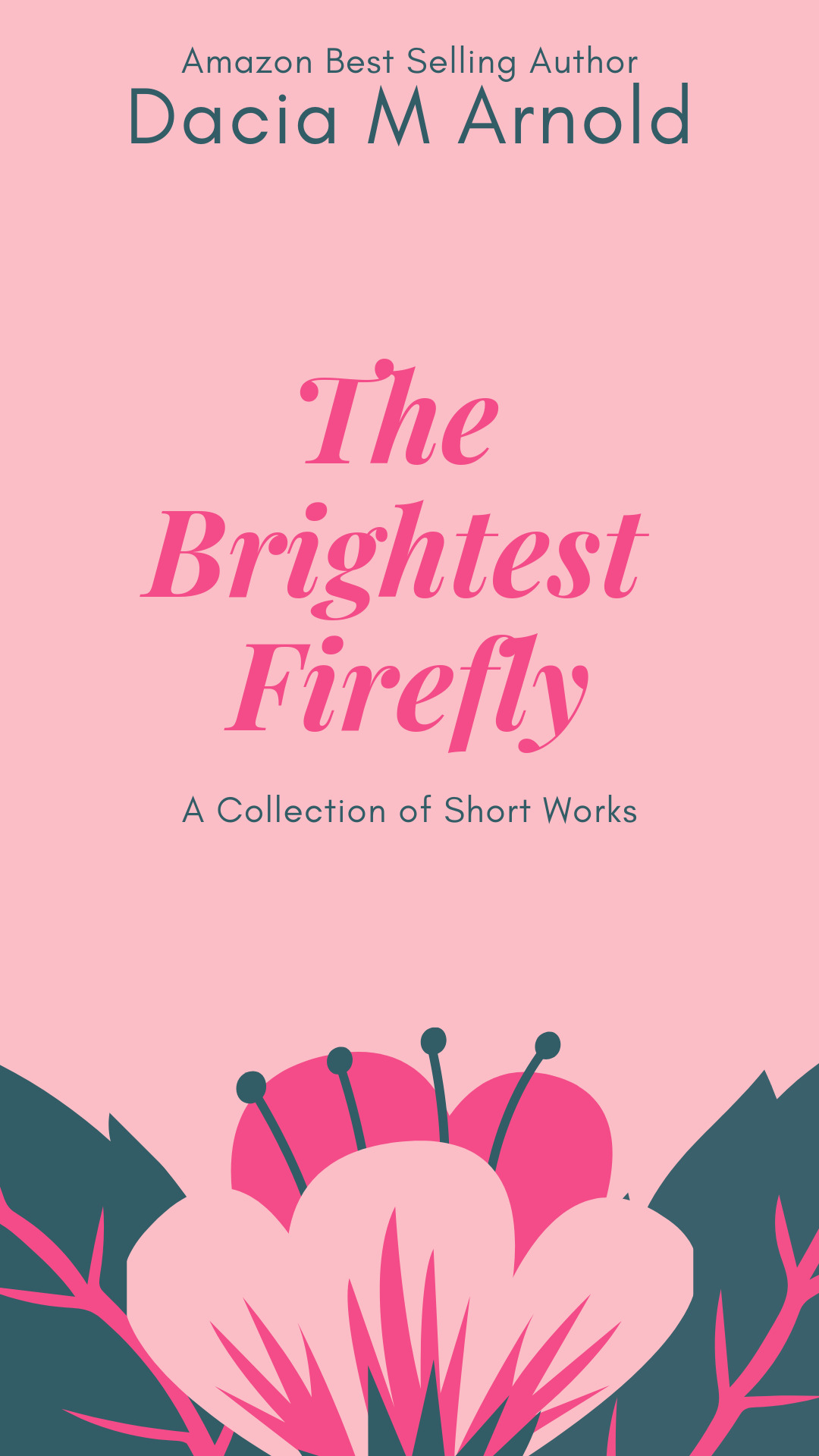 The Brightest Firefly: A Collection of Short Works by Dacia M Arnold ...