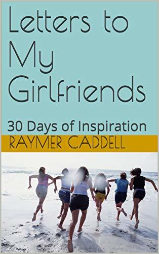 Letters to My Girlfriends: 30 Days of Inspiration by Raymer Caddell ...