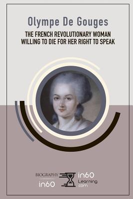 Olympe De Gouges: The French Revolutionary Woman Willing to Die for her ...